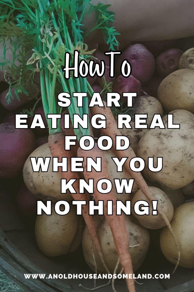 How to Start Eating Real Food When You Know Nothing - An Old House and ...